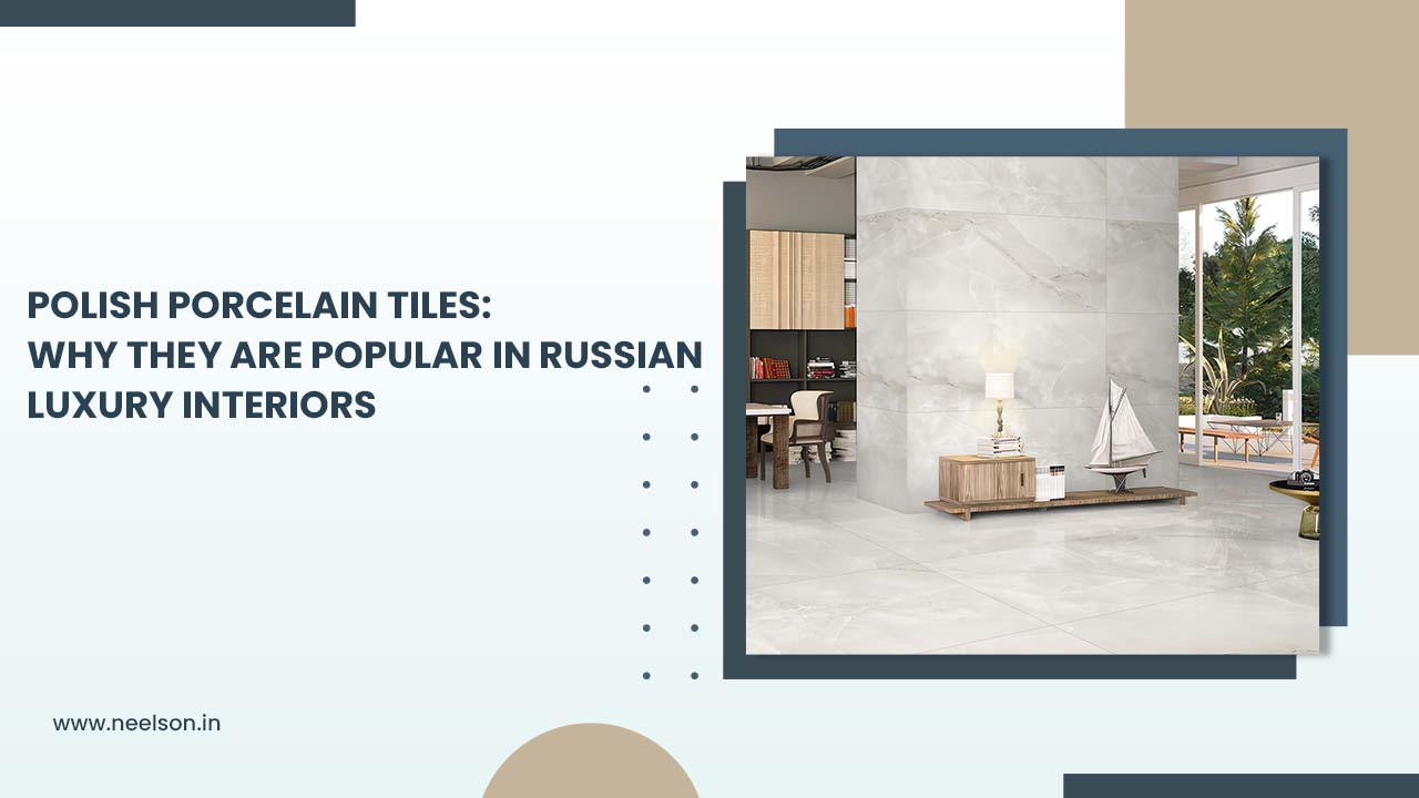 Polish Porcelain Tiles: Why They Are Popular in Russian Luxury Interiors